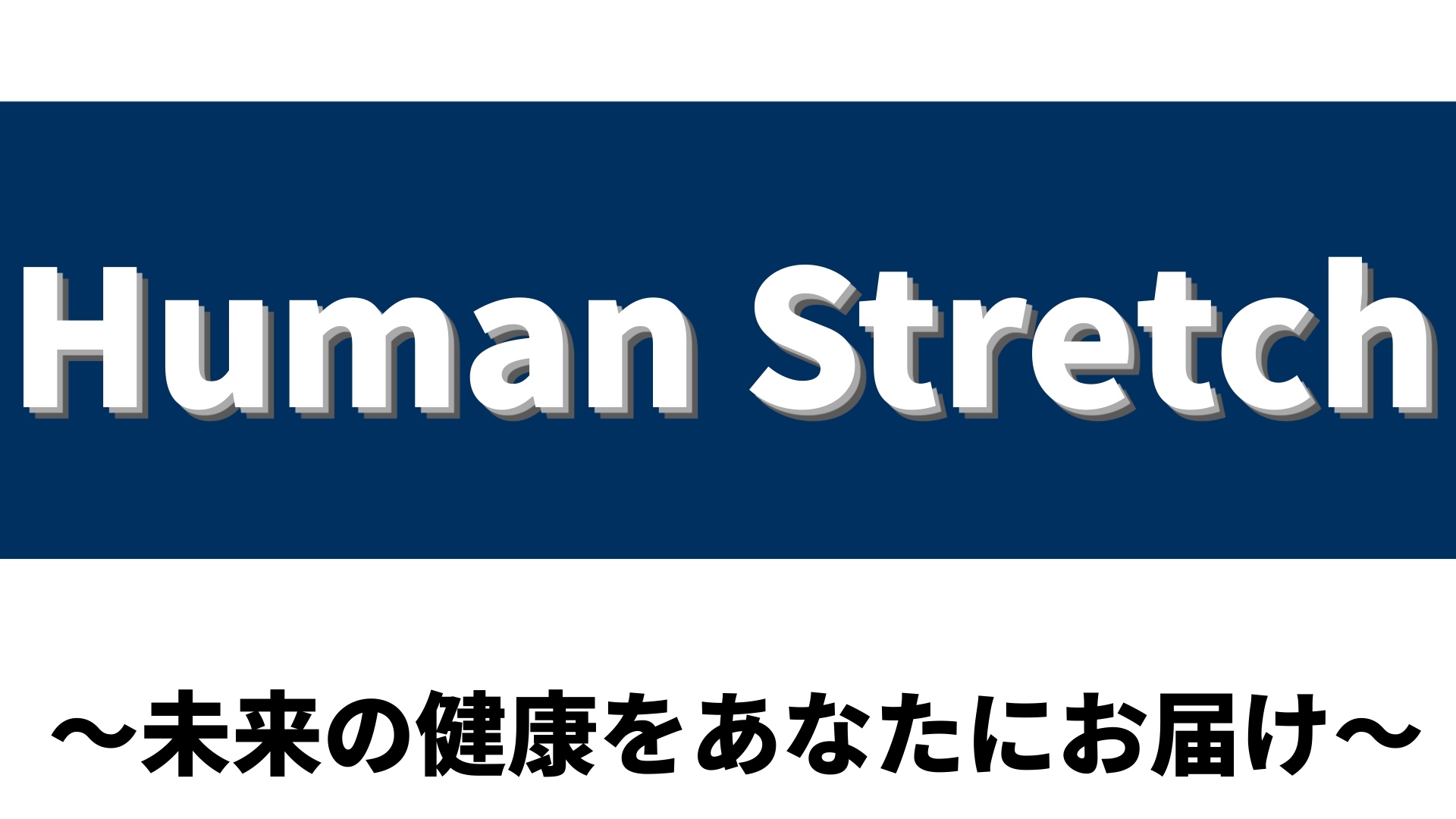 Human Stretch – 〜未来の健康をあなたにお届け〜